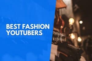 18 Best Fashion YouTubers To Watch In 2024